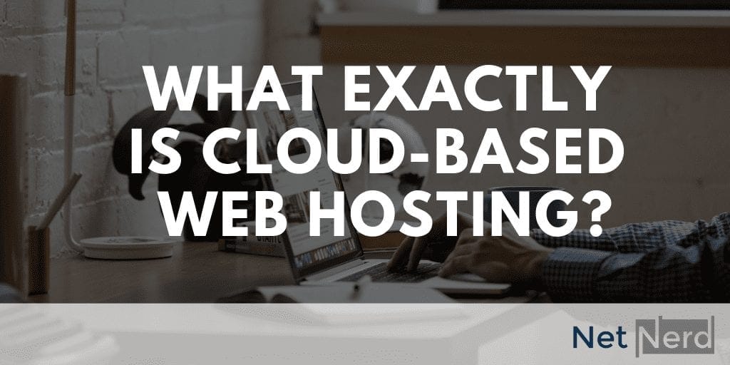 What exactly is cloud-based web hosting? - NetNerd